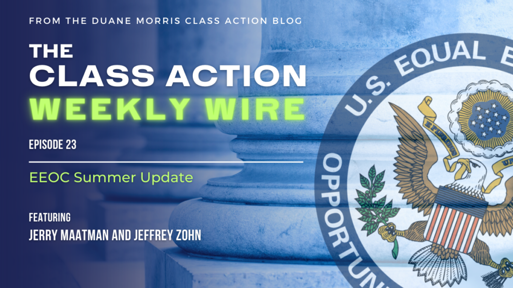 The Class Action Weekly Wire – Episode 23: EEOC Summer Update – Class Action Defense