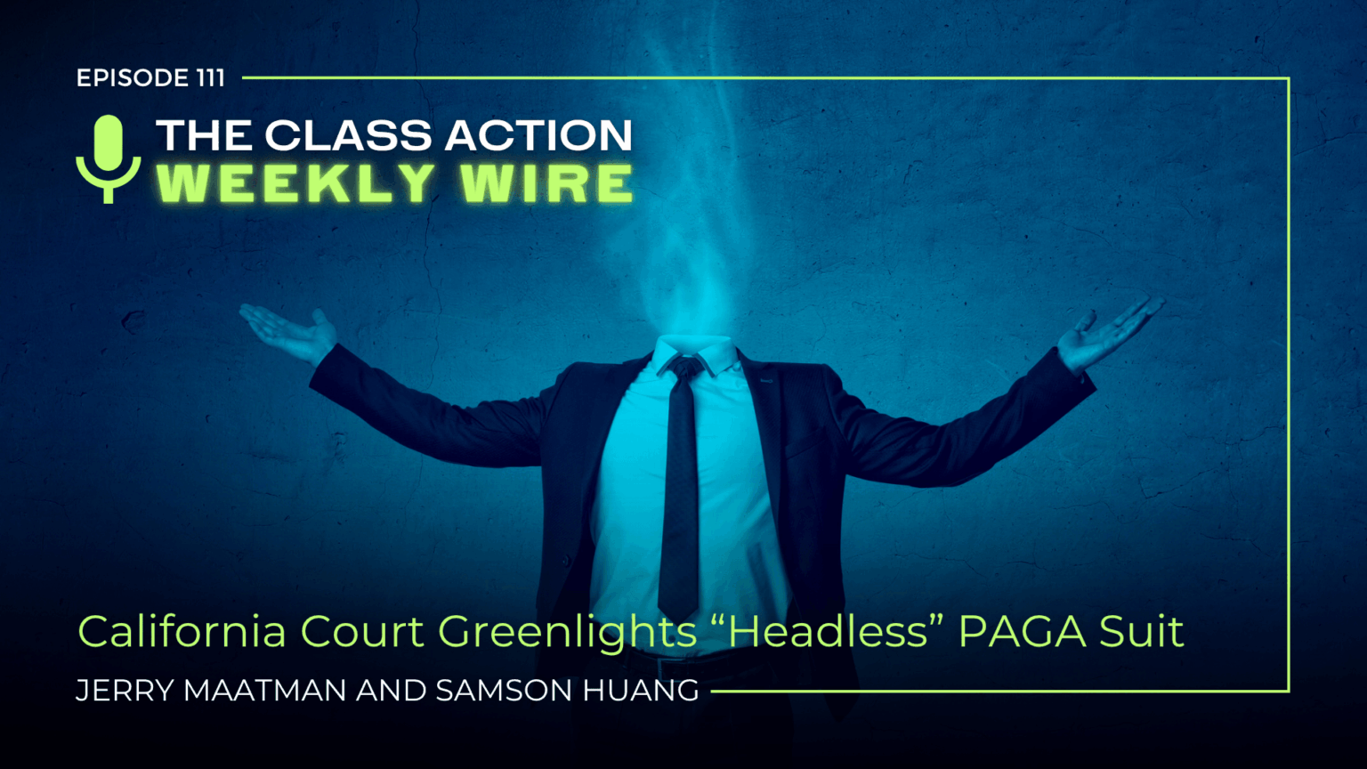 The Class Action Weekly Wire – Episode 111: California Court Greenlights “Headless” PAGA Suit ...